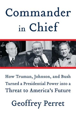 Commander in Chief: How Truman, Johnson, and Bush Turned a Presidential ...