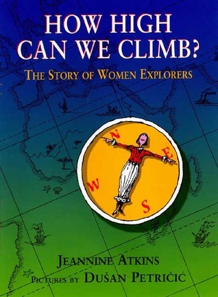 How High Can We Climb?: The Story of Women Explorers by Jeannine Atkins ...
