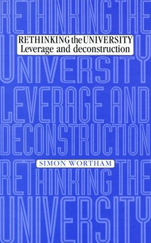 Rethinking the University : Leverage and Deconstruction by Simon Wortham | Goodreads