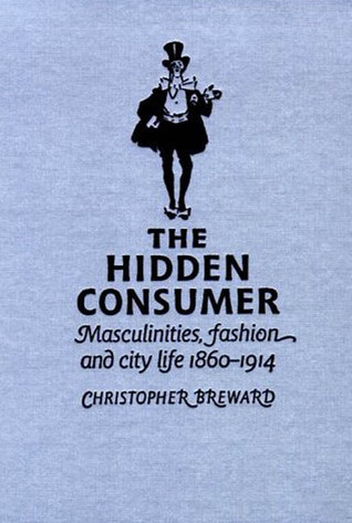 The Hidden Consumer: Masculinities, Fashion and City Life 1860-1914 by ...