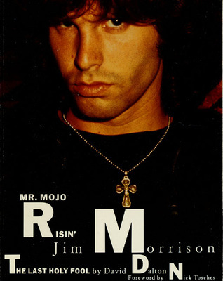 Mr. Mojo Risin': Jim Morrison, the Last Holy Fool by David Dalton | Goodreads