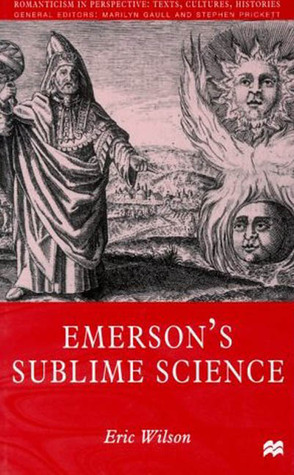 Emerson's Sublime Science by Eric Wilson | Goodreads