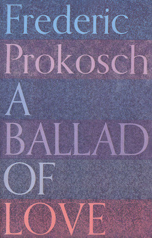 A Ballad of Love by Frederic Prokosch | Goodreads