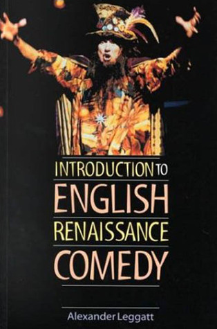 Introduction to English Renaissance comedy by Alexander Leggatt | Goodreads