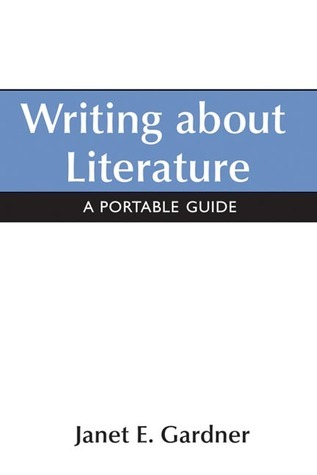 Writing About Literature: A Portable Guide by Janet E. Gardner | Goodreads