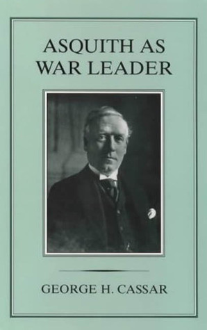 Asquith As War Leader by George H. Cassar | Goodreads