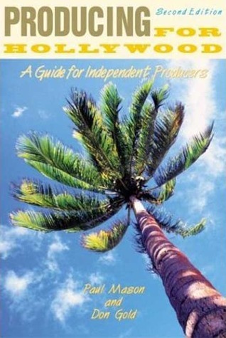 Producing for Hollywood: A Guide for Independent Producers by Don Gold ...