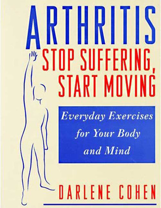 Arthritis: Stop Suffering, Start Moving by Darlene Cohen | Goodreads