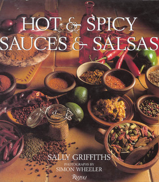 Hot and Spicy Sauces & Salsas by Sally Griffiths | Goodreads