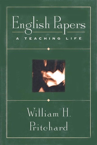 English Papers: A Teaching Life by William H. Pritchard | Goodreads