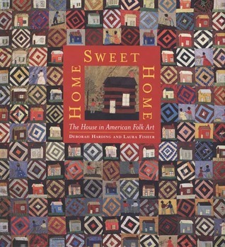 Home Sweet Home: The House in American Folk Art by Deborah Harding ...