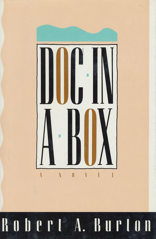 Doc-In-A-Box: A Novel by Robert A. Burton | Goodreads