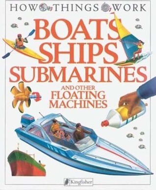 Boats, Ships, Submarines: and Other Floating Machines by Ian Graham ...