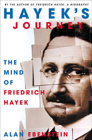 Hayek's Journey: The Mind of Friedrich Hayek by Alan Ebenstein | Goodreads