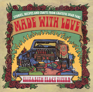Made With Love: Stories, Recipes and Crafts From Grateful Dead Fans by ...