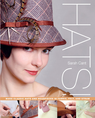 Hats!: Make Classic Hats and Headpieces in Fabric, Felt, and Straw by ...