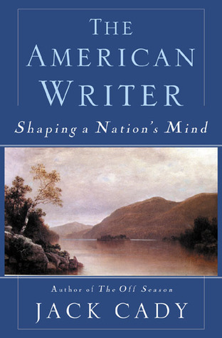 The American Writer: Shaping a Nation's Mind by Jack Cady | Goodreads