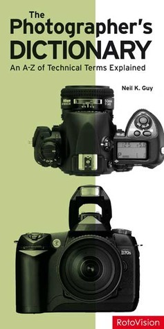 The Photographer's Dictionary: An A-Z of Technical Terms Explained by N ...