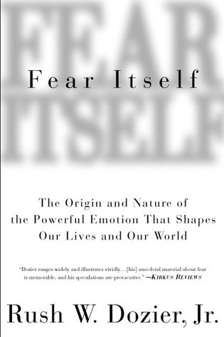Fear Itself: The Origin and Nature of the Powerful Emotion that Shapes ...