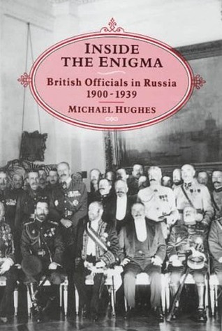 Inside the Enigma: British Officials in Russia, 1900-1939 by Michael ...