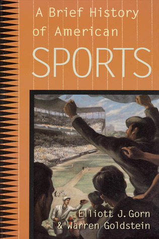 A Brief History of American Sports by Elliott J. Gorn | Goodreads