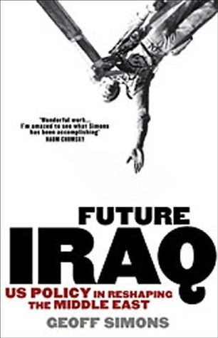Future Iraq: US Policy in Reshaping the Middle East by Geoff L. Simons ...