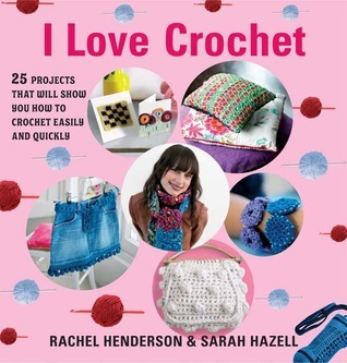 I Love Crochet: 25 Projects That Will Show You How to Crochet Easily ...