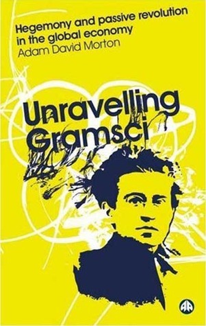 Unravelling Gramsci: Hegemony and Passive Revolution in the Global ...