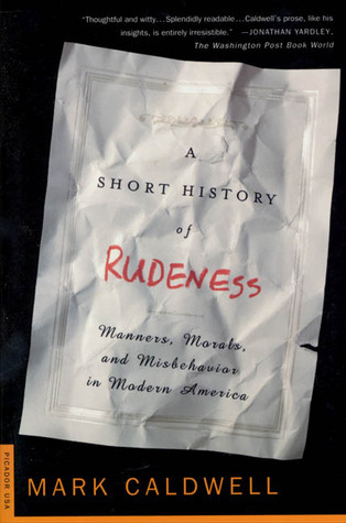 A Short History of Rudeness: Manners, Morals, and Misbehavior in Modern ...