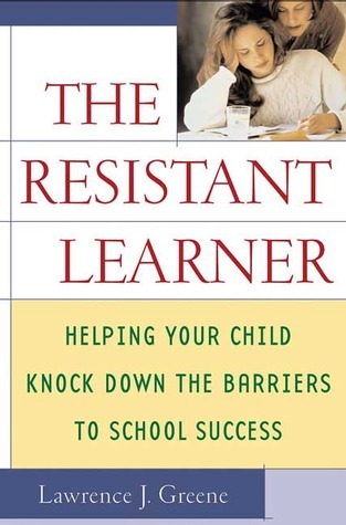 The Resistant Learner: Helping Your Child Knock Down the Barriers to ...