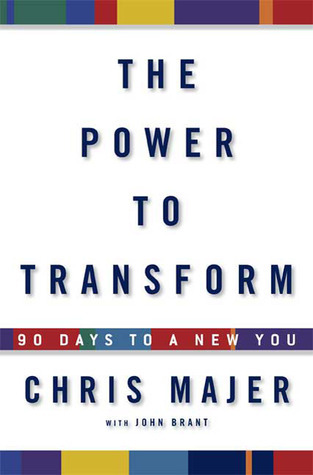 The Power to Transform: 90 Days to a New You by Chris Majer | Goodreads