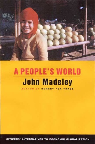 A People's World: Alternatives to Economic Globalization by John ...
