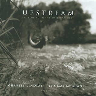 Upstream: Fly Fishing in the American West by Thomas McGuane | Goodreads