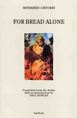 For Bread Alone: An Autobiography by Mohamed Choukri | Goodreads