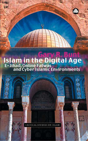 Islam in the Digital Age: E-Jihad, Online Fatwas and Cyber Islamic ...