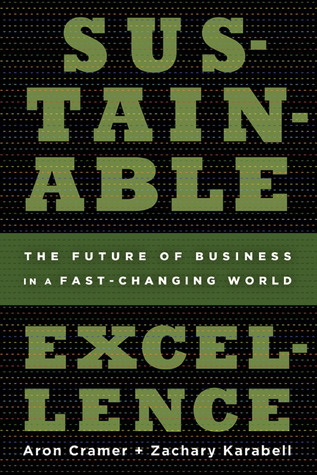Sustainable Excellence: The Future of Business in a Fast-Changing World by Aron Cramer | Goodreads
