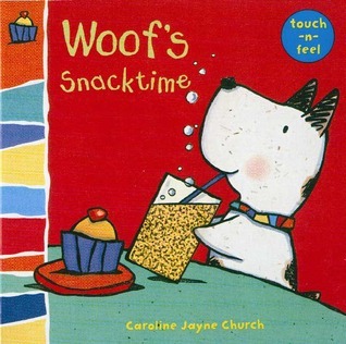 Woof's Snacktime: Woof touch-and-feel by Caroline Jayne Church | Goodreads