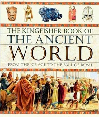 The Kingfisher Book of The Ancient World: From the Ice Age to the Fall ...
