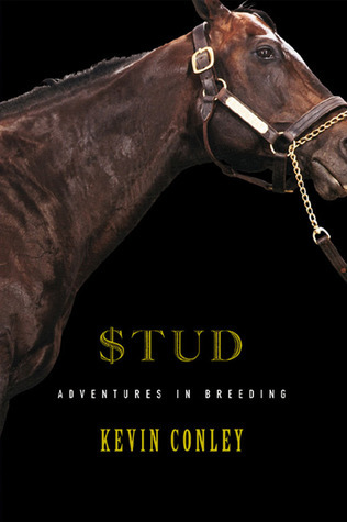 Stud: Adventures in Breeding by Kevin Conley | Goodreads