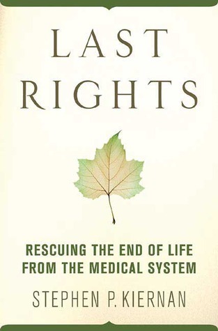 Last Rights: Rescuing the End of Life from the Medical System by ...