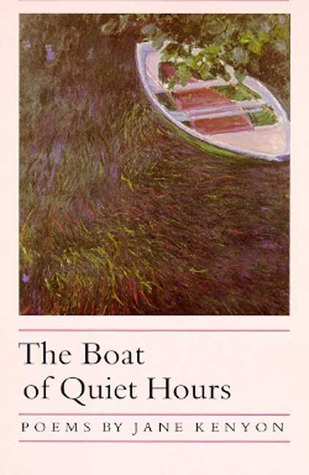 The Boat of Quiet Hours by Jane Kenyon | Goodreads