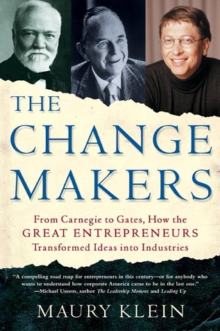 The Change Makers: From Carnegie to Gates, How the Great Entrepreneurs ...