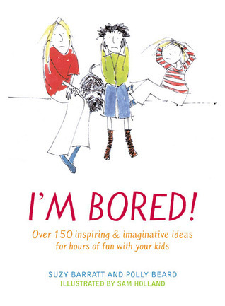 I'm Bored: Over 100 Inspiring & Imaginative Ideas for Hours of Fun With ...