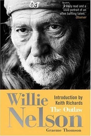 Willie Nelson: The Outlaw by Graeme Thomson | Goodreads