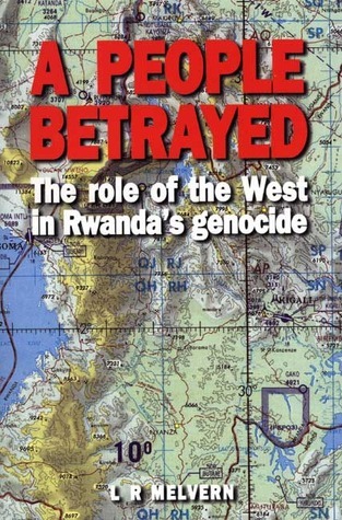 A People Betrayed: The Role of the West in Rwanda's Genocide by Linda ...