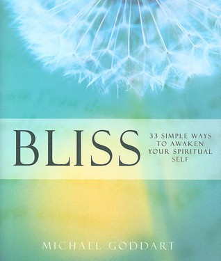 Bliss: 33 Simple Ways to Awaken Your Spiritual Self by Michael Goddart ...