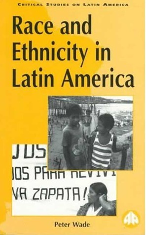 Race and Ethnicity in Latin America by Peter Wade | Goodreads