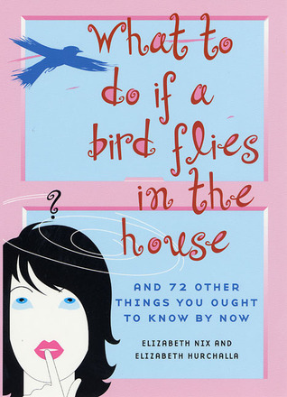 What to Do If a Bird Flies in the House: And 72 Other Things You Ought ...