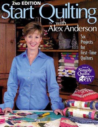 Start Quilting with Alex Anderson: Six Projects for First-Time Quilters ...