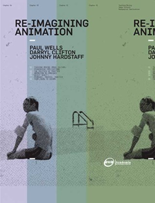 Re-Imagining Animation: The Changing Face of the Moving Image by Paul ...
